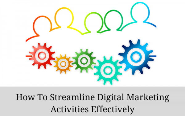 How to effectively streamline digital marketing activities